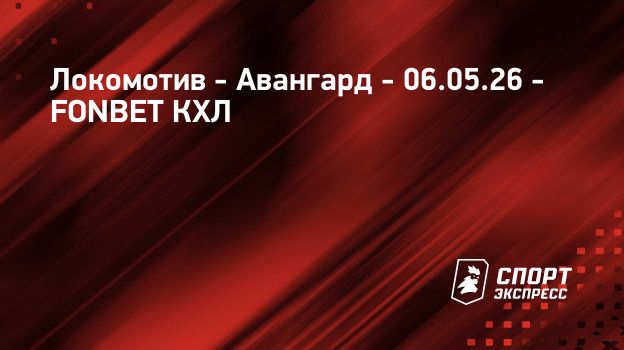 Онлайн трансляция Локомотив - Авангард, 06 мая 2026, счет 4:3 ОТ ...