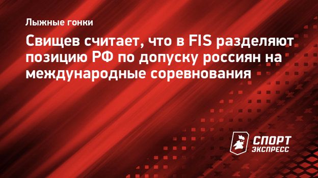 Свищев считает, что в FIS разделяют позицию РФ по допуску россиян на ...